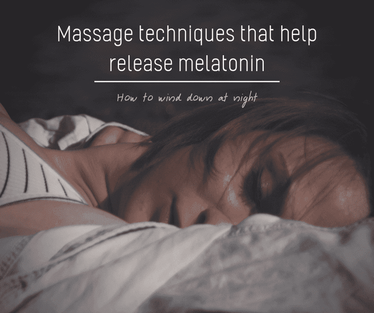 Massage Techniques That Help Release Melatonin How To Wind Down At N